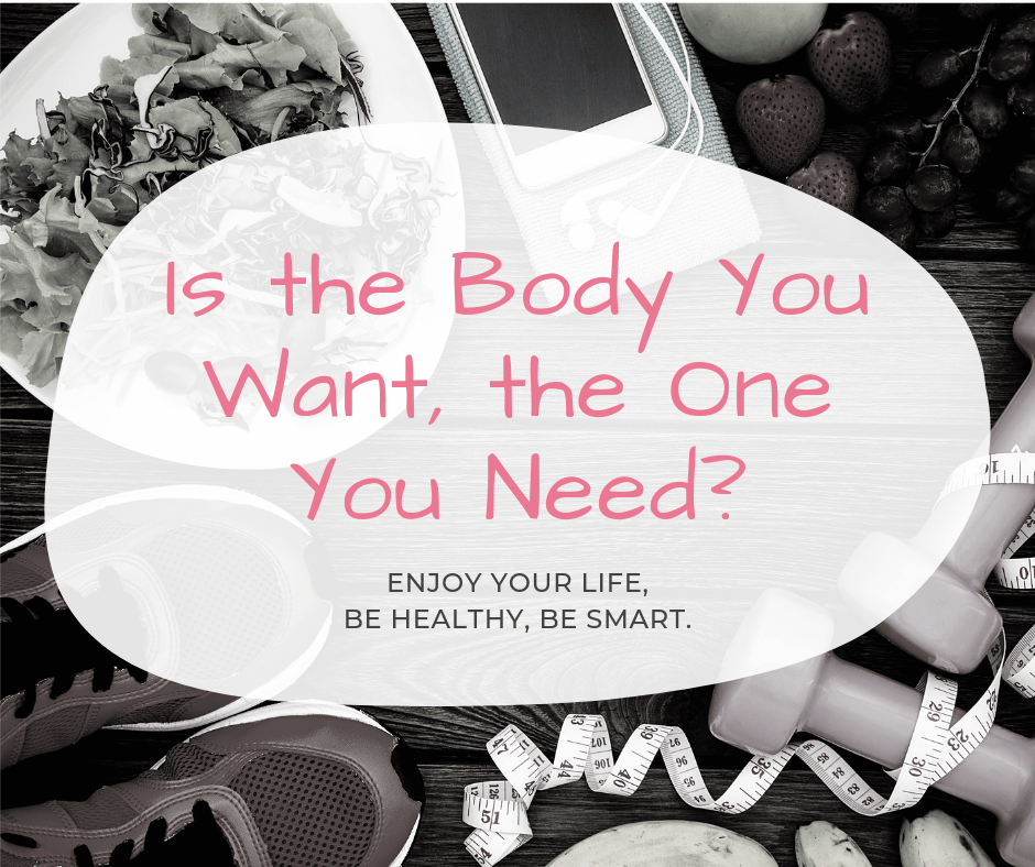 Is the Body You Want, the One You Need?